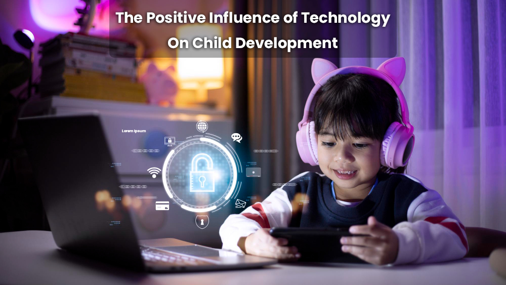 The Positive Influence of Technology on Child Development - CIO News